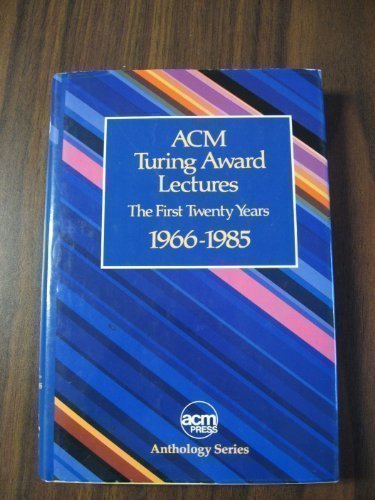 ACM Turing Award Lectures : The First Twenty Years : 1966 to 1985 (ACM Press Anthology Series ...