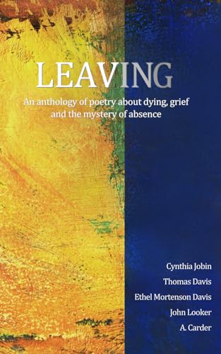 Leaving: An anthology of poetry about dying, grief and the mystery of ...