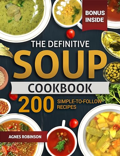 The Definitive Soup Cookbook: Transform Ordinary Ingredients into ...
