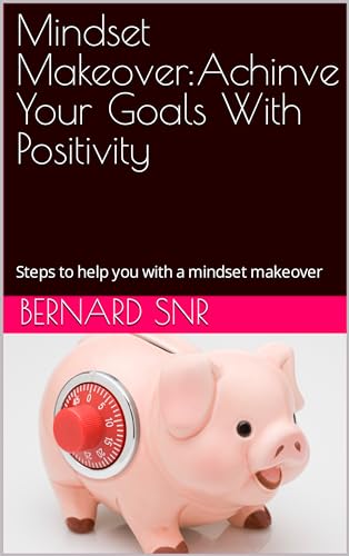 Mindset Makeover:Achinve Your Goals With Positivity : Steps to help you ...