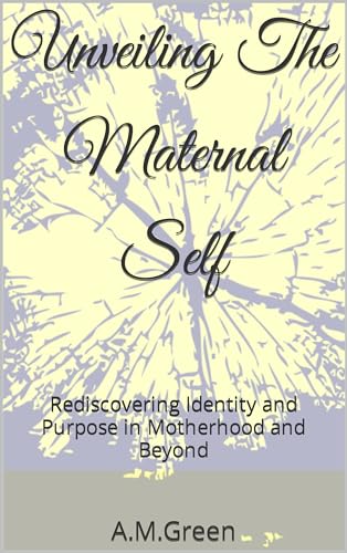 Unveiling The Maternal Self: Rediscovering Identity and Purpose in ...
