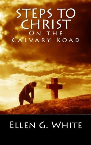 Steps to Christ on the Calvary Road by Ellen G. White by Ellen Gould ...