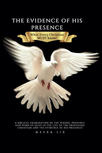 The Evidence Of His Presence: What Every Christian MUST Know! by Meeka ...