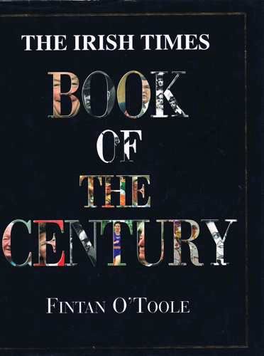 Irish Times Book of the Century, 1900-1999 by Fintan O'Toole | Goodreads