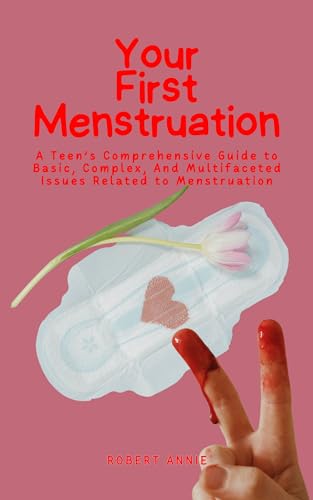 Your First Menstruation: A Teen’s Comprehensive Guide to Basic, Complex ...