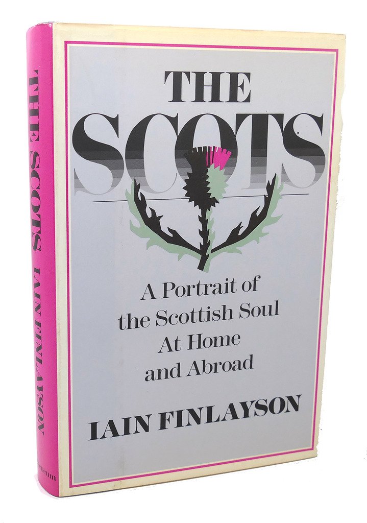 The Scots: A Portrait of the Scottish Soul at Home and Abroad by Iain ...