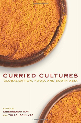 Curried Cultures: Globalization, Food, and South Asia (California Studies in Food & Culture ...
