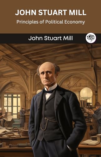 John Stuart Mill: Principles of Political Economy by John Stuart Mill ...