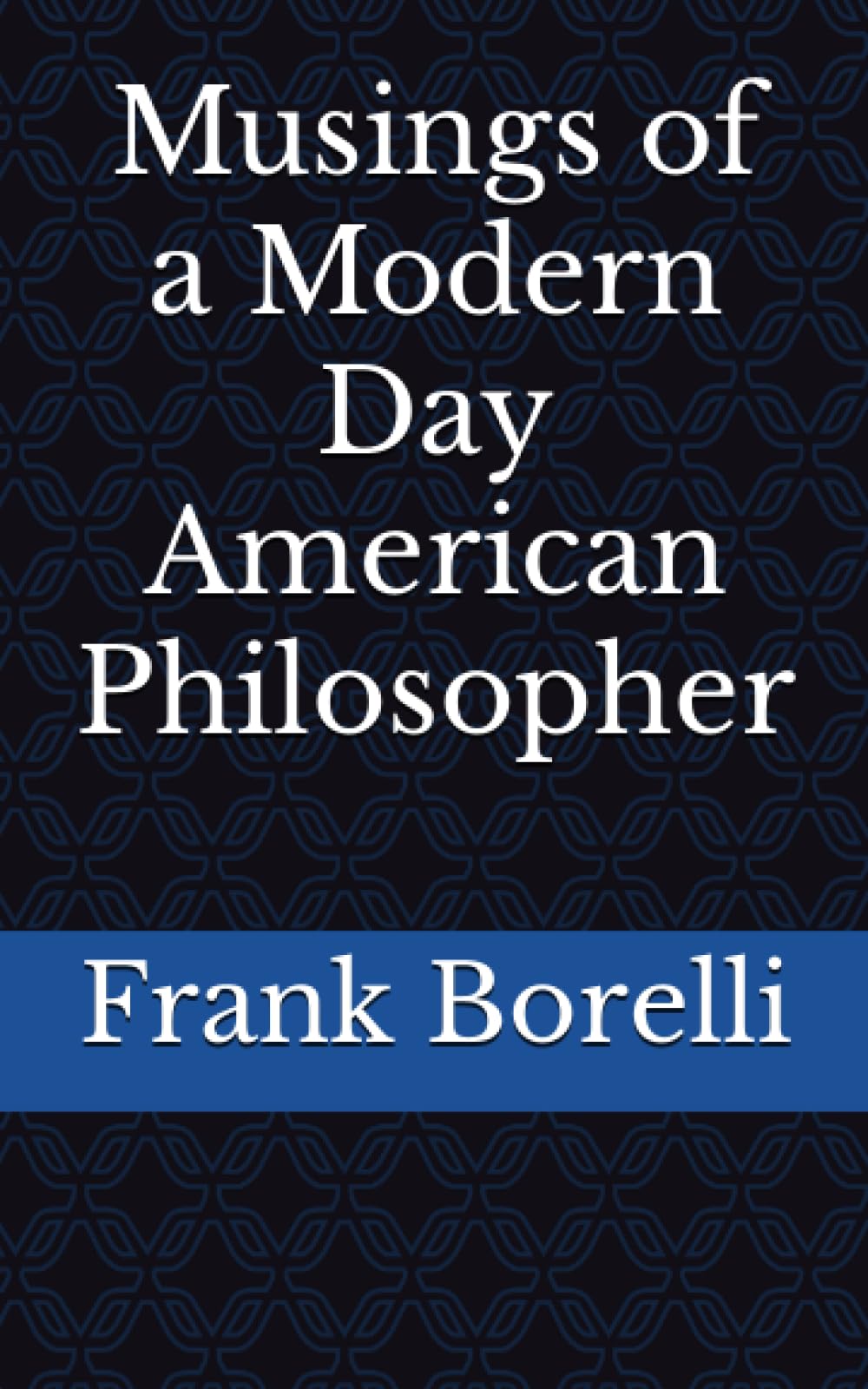 Musings of a Modern Day American Philosopher by Frank Borelli | Goodreads