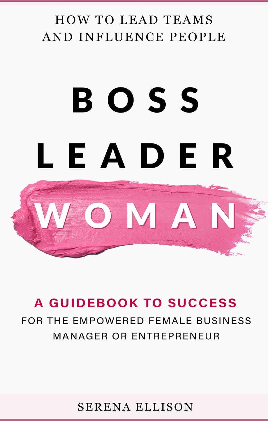 Boss, Leader, Woman: How to Lead Teams and Influence People - A ...