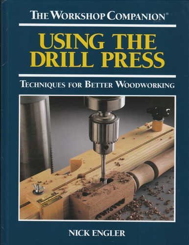 Using the Drill Press: Techniques for Better Woodworking (The Workshop ...