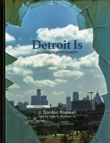 Detroit Is: An Essay in Photographs by J. Gordon Rodwan by J. Gordon ...