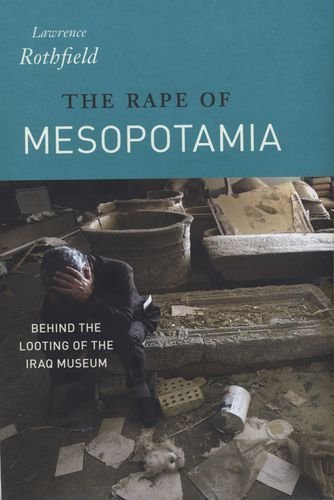The Rape of Mesopotamia: Behind the Looting of the Iraq Museum 1st ...