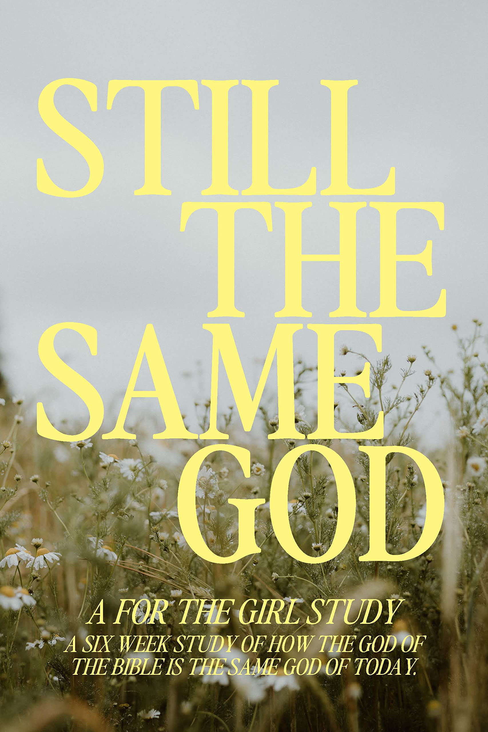 Still The Same God: 6-Week Bible Study of How The God of The Bible Is ...