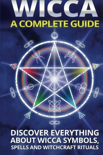 Wicca: A Complete Guide: A Complete Guide: Discover Everything About ...