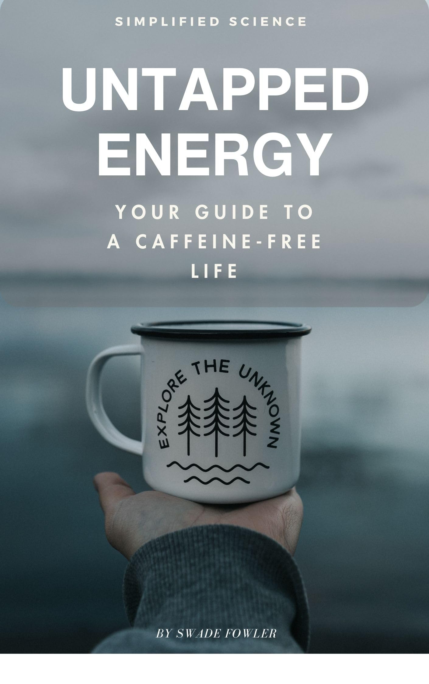Untapped Energy: Your Guide to a Caffeine-Free Life by Swade Fowler ...