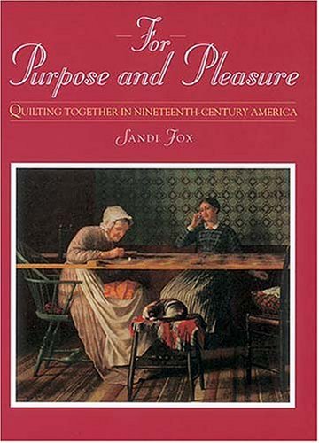For Purpose and Pleasure: Quilting Together in Nineteenth-Century ...