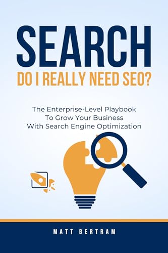 Search: Do I Really Need SEO?: The Enterprise-Level Playbook to Grow Your Business with Search ...