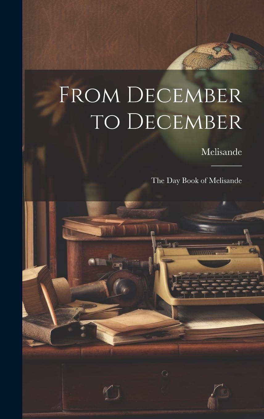 From December to December: The Day Book of Melisande by Melisande ...
