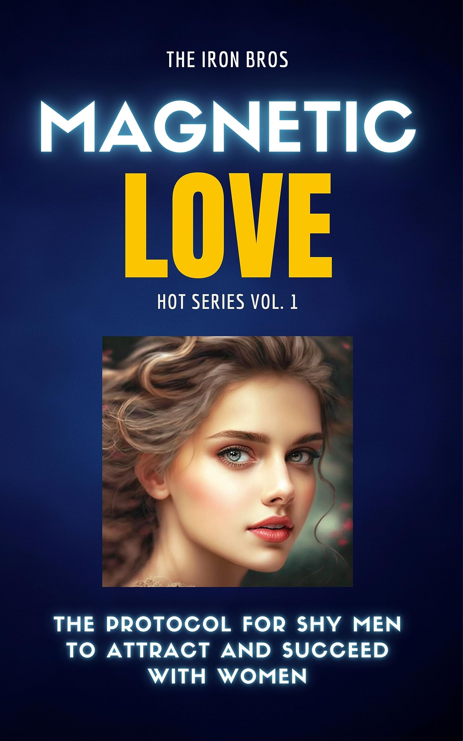 Magnetic Love: The Protocol for Shy Men to Attract and Succeed with Women: HOT Series Vol. 1 by ...