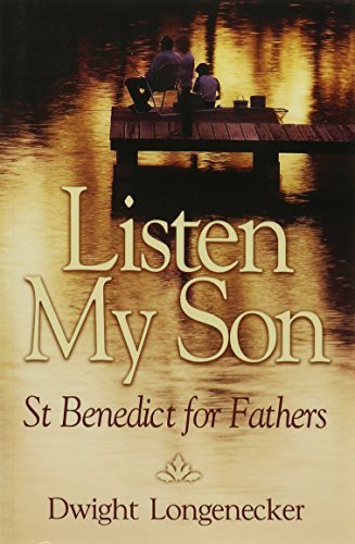Listen My Son: St. Benedict for Fathers by Dwight Longenecker by Dwight ...