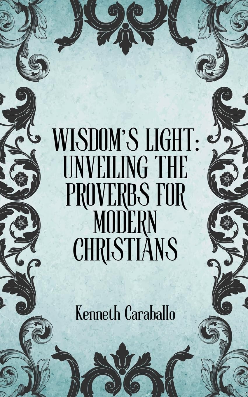 Wisdom's Light: Unveiling the Proverbs for Modern Christians by Kenneth ...