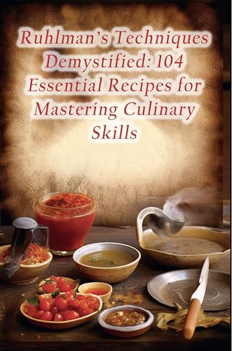 Ruhlman's Techniques Demystified: 104 Essential Recipes for Mastering ...