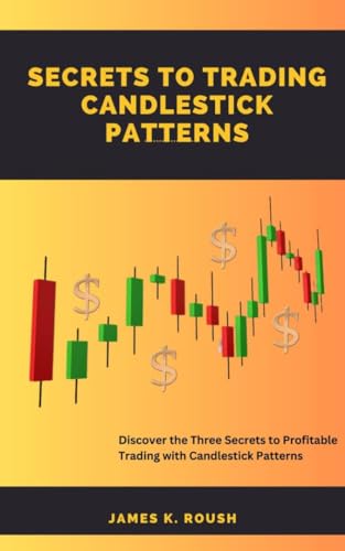 Secrets To Trading Candlestick Patterns: Discover the Three Secrets to Profitable Trading with ...
