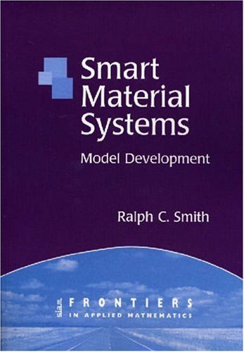 Smart Material Systems: Model Developments (Frontiers in Applied Mathematics) by Ralph C. Smith ...