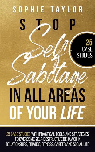 Stop Self Sabotage in All Areas of Your Life: 25 Case Studies With ...