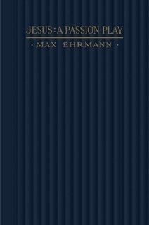 Jesus: A Passion Play by Max Ehrmann | Goodreads