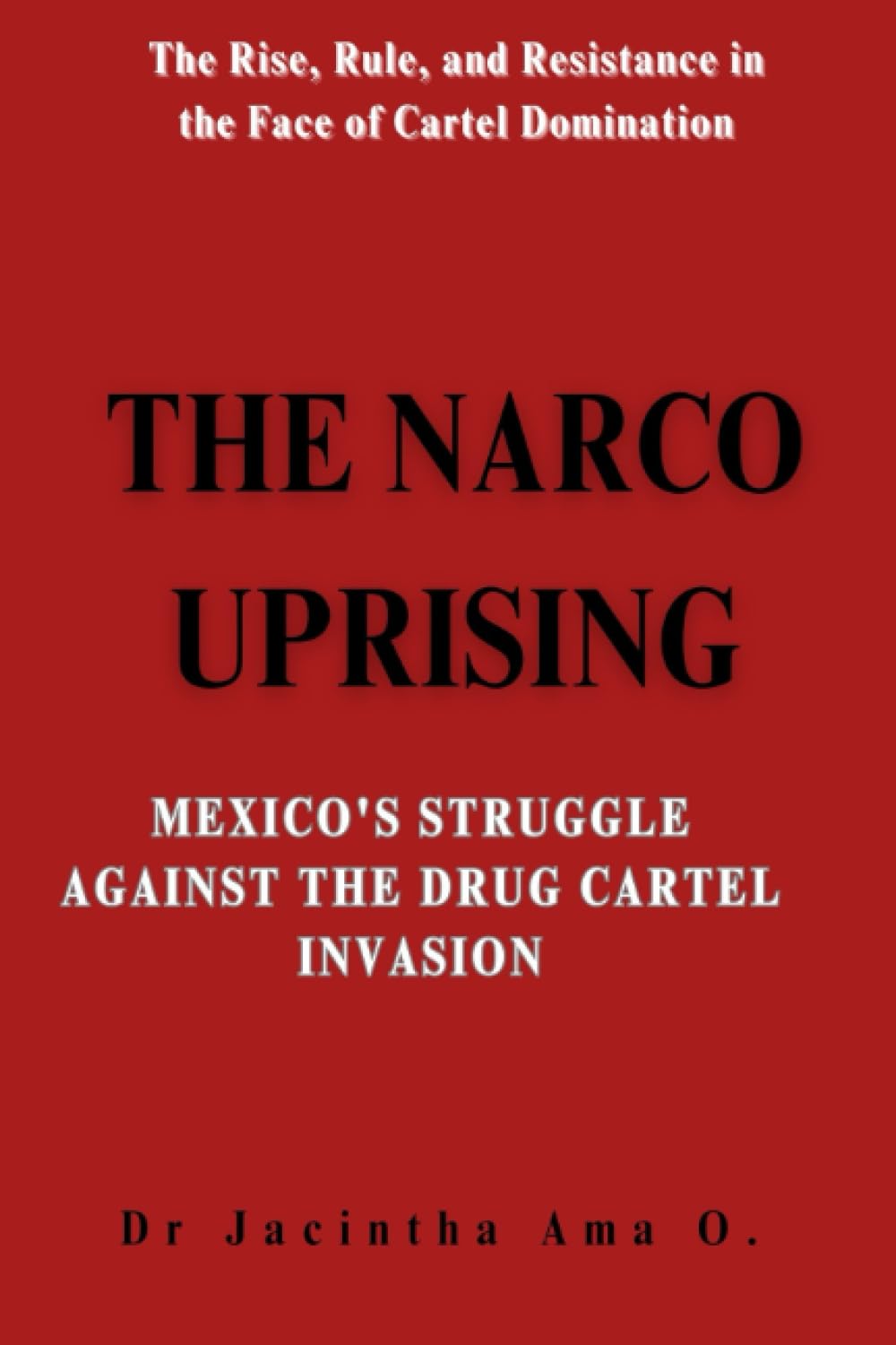 The Narco Uprising: Mexico's Struggle Against the Drug Cartel Invasion ...