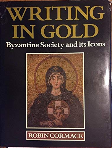 Writing in Gold: Byzantine Society and its Icons by Robin Cormack ...