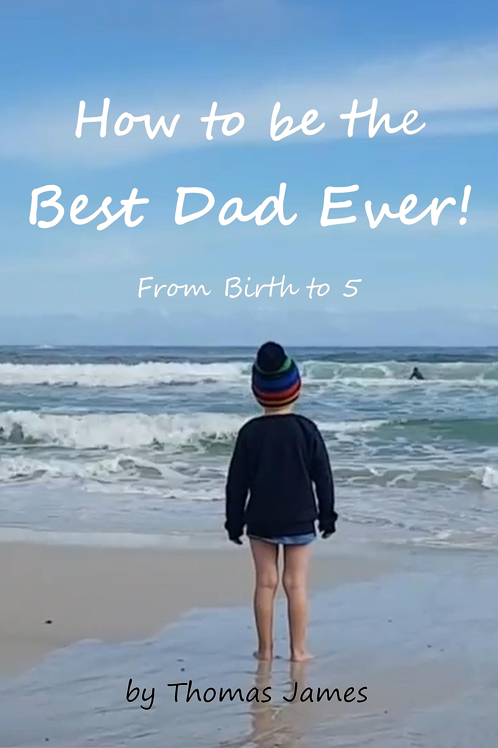 How to be the Best Dad Ever! From Birth to 5 by Thomas James | Goodreads