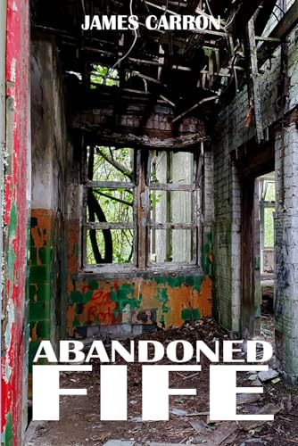 Abandoned Fife (Abandoned Places) by James Carron | Goodreads