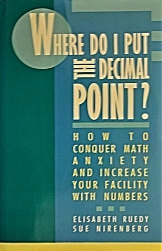 Where Do I Put the Decimal Point?: How to Conquer Math Anxiety and ...