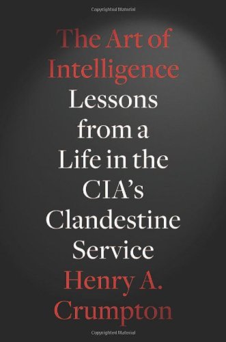By Henry A. Crumpton - The Art of Intelligence: Lessons from a Life in ...