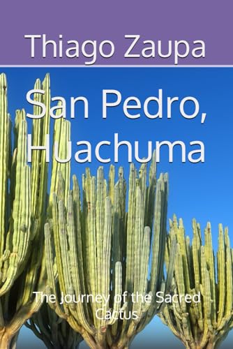 San Pedro (Huachuma), The Journey of the Sacred Cactus by Thiago Zaupa ...