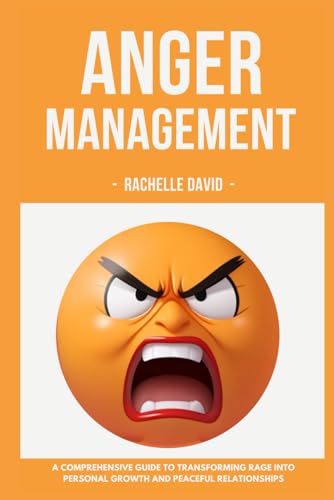 ANGER MANAGEMENT: A Comprehensive Guide to Transforming Rage into ...
