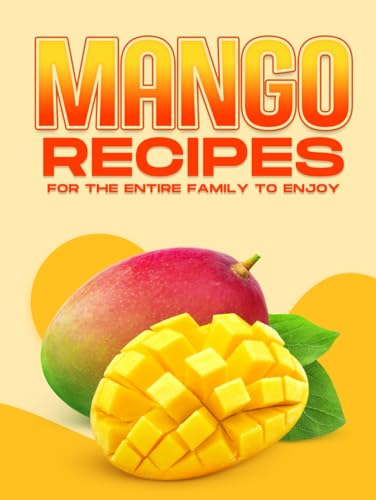 MANGO RECIPES FOR THE ENTIRE FAMILY TO ENJOY by Michelle Lee | Goodreads