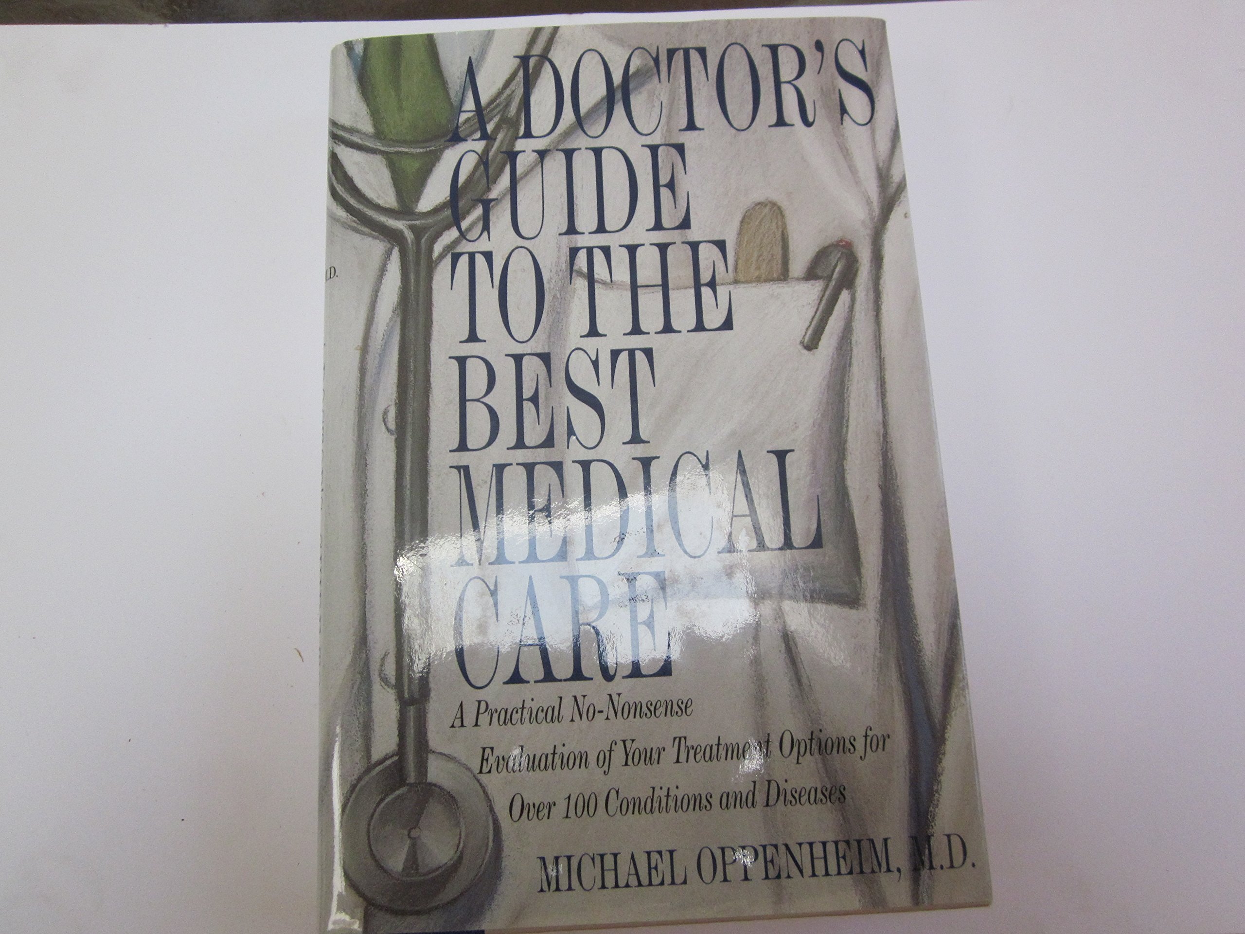 A Doctor's Guide to the Best Medical Care by Michael Oppenheim | Goodreads