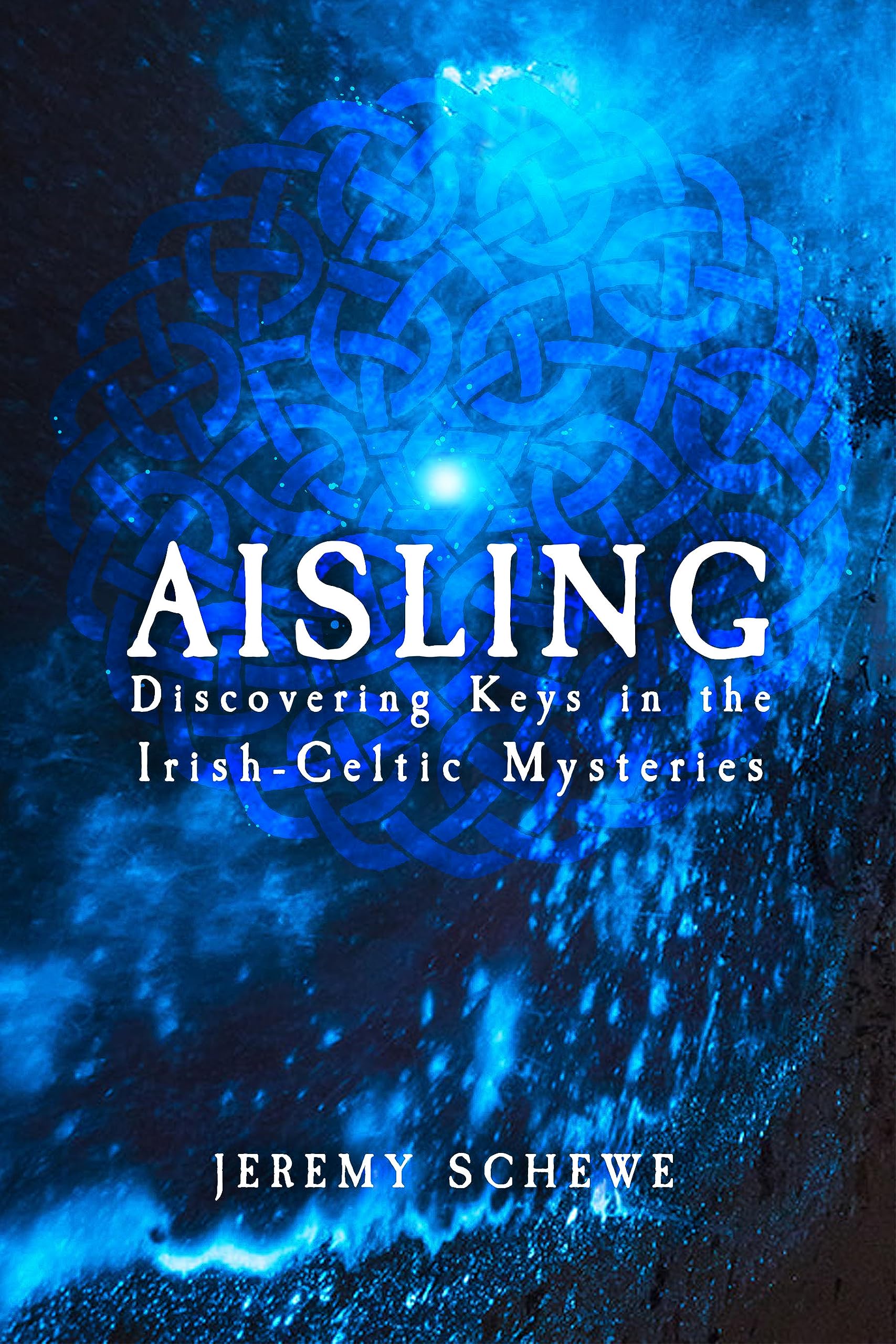 Aisling: Discovering Keys in the Irish-Celtic Mysteries by Jeremy ...