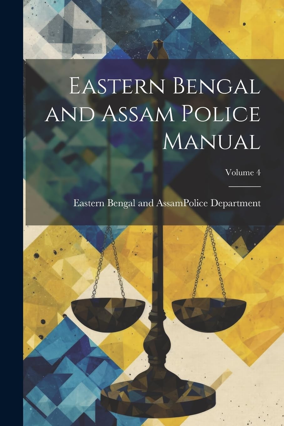 Eastern Bengal and Assam Police Manual; Volume 4 by Eastern Bengal and ...