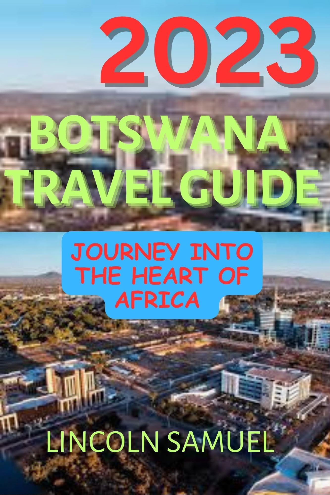 BOTSWANA TRAVEL GUIDE: JOURNEY INTO THE HEART OF AFRICA by Lincoln ...