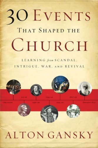 30 Events That Shaped the Church: Learning from Scandal, Intrigue, War ...
