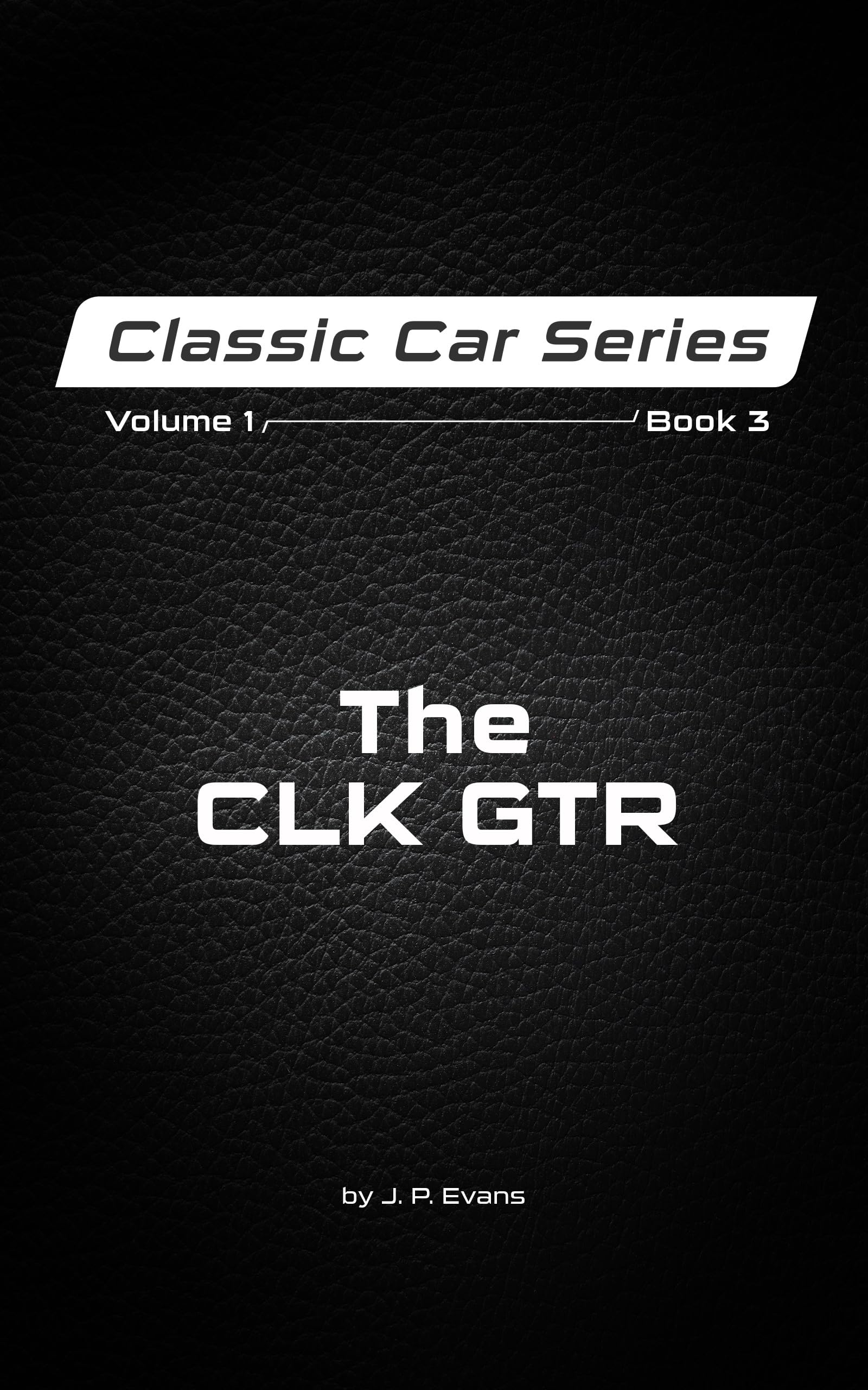 The CLK GTR: Volume 1 Book 3 (Classic Car Series) by J.P. Evans | Goodreads