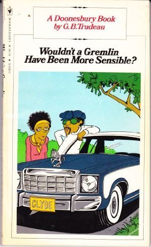 Wouldn't a Gremlin Have Been More Sensible? by G. B. Trudeau by G.B ...