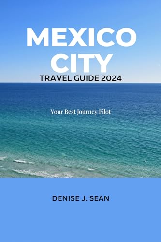 MEXICO CITY TRAVEL GUIDE 2024: Your Best Journey Pilot by Denise J ...