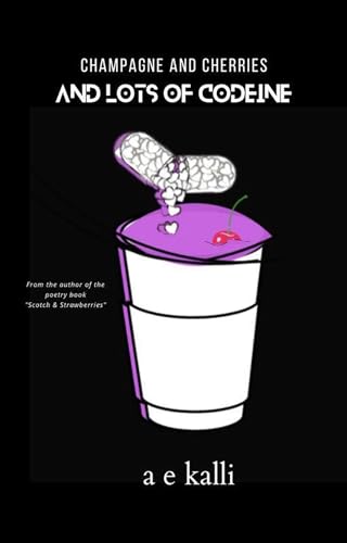 Champagne and Cherries (And Lots of Codeine) by A.E. KALLI | Goodreads