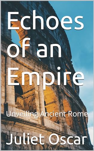 Echoes of an Empire: Unveiling Ancient Rome by Cale Üpe | Goodreads